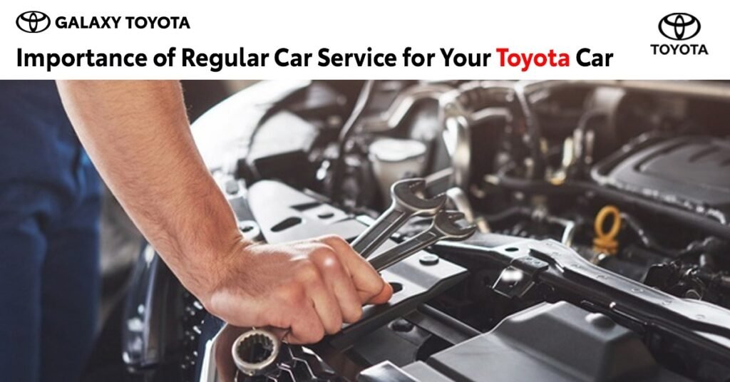 How Regular Service Can Make a Difference to Your Toyota Car? - Galaxy ...