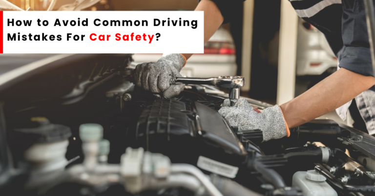 How to Avoid Common Driving Mistakes For Car Safety?